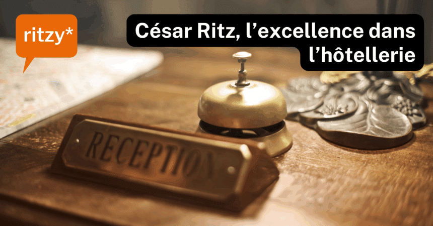 César Ritz, pionnier de l’hôtellerie, nous a transmis des principes ...